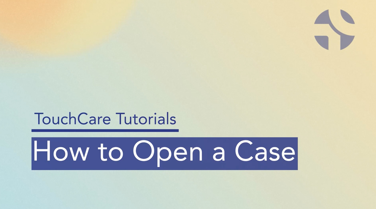 Video: Open a case | TouchCare